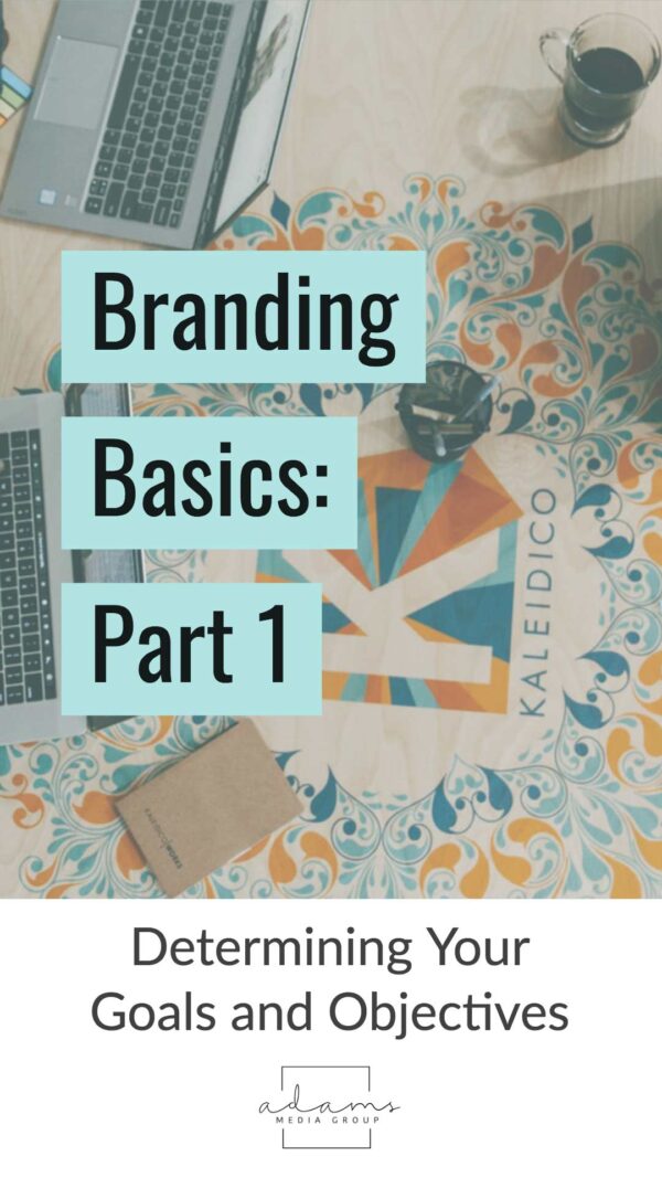 Branding Basics Part 1: Determining Your Goals and Objectives